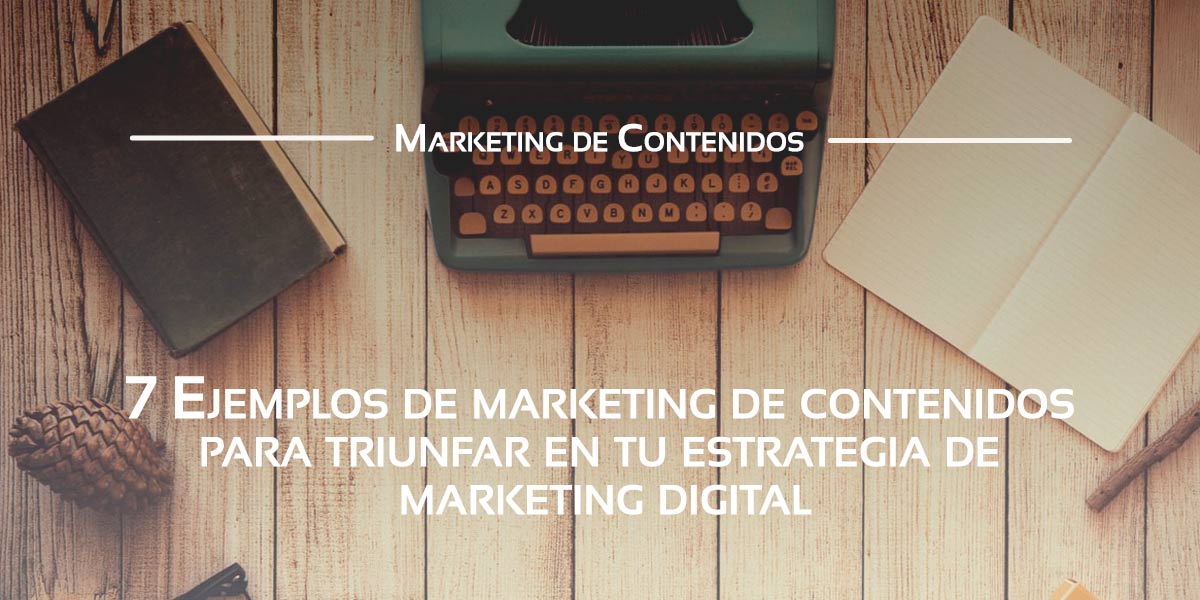7 Ejemplos de marketing de contenidos para triunfar en tu estrategia de ...
